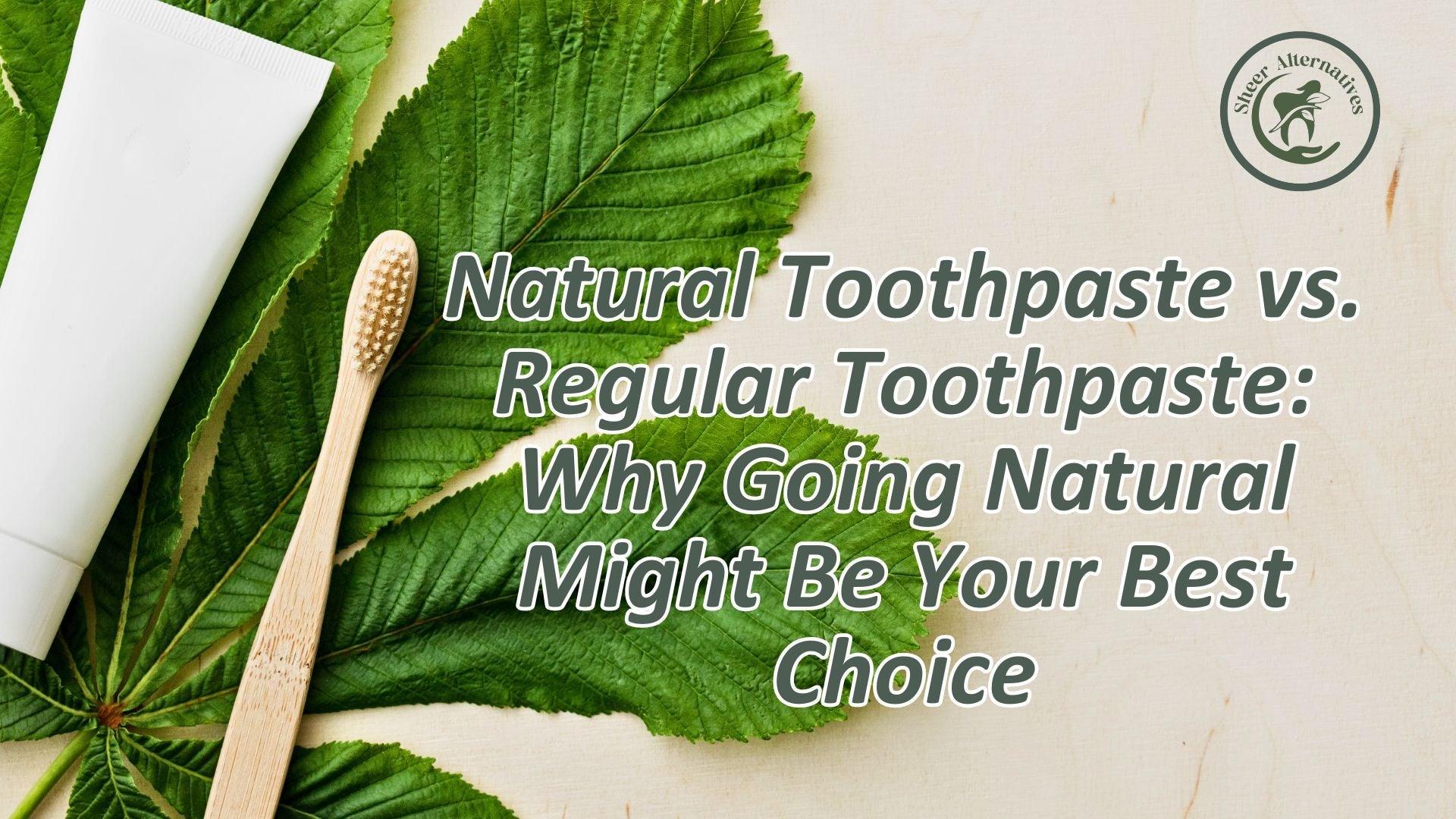 Natural Toothpaste vs. Regular Toothpaste: Why Going Natural Might Be ...